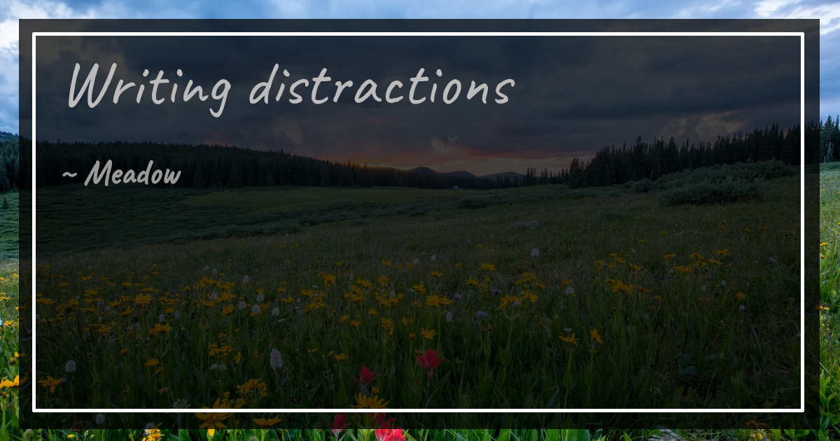 Writing distractions | Meadow